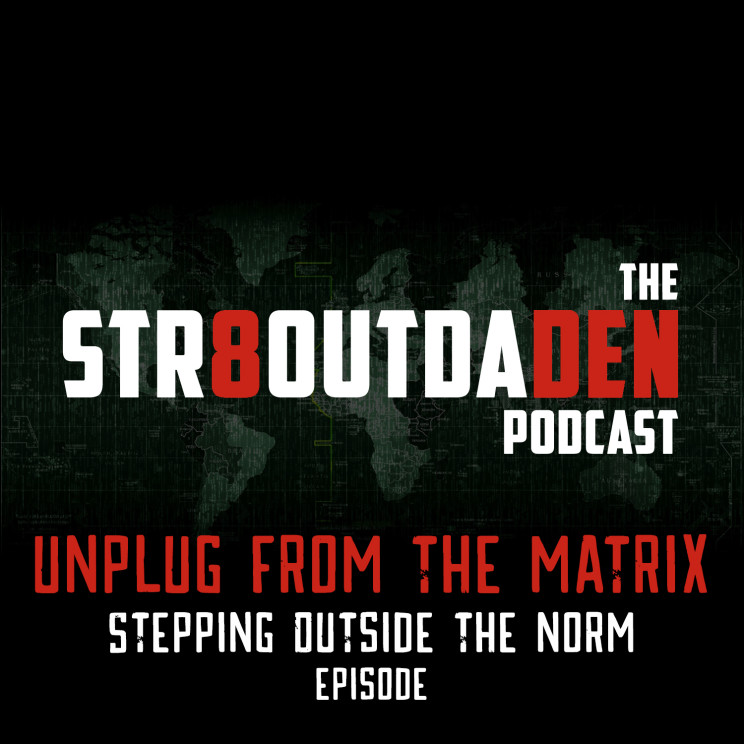 Str8OutDaDen Podcast: Unplug From The Matrix - Stepping Outside The Norm